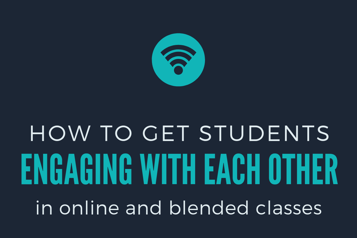 How to Get Students Engaging with Each Other in Online or Blended ...
