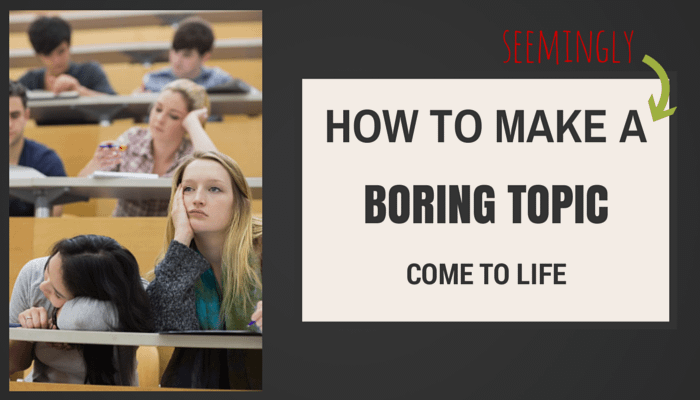 How to make a seemingly boring topic come alive – Teaching in Higher Ed